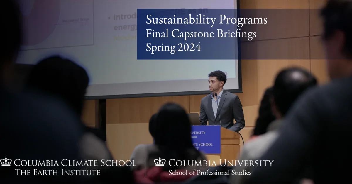 Sustainability Programs Final Capstone Briefings: Spring 2024 | Columbia University School of ...